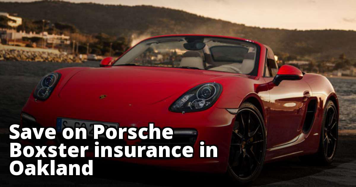 Affordable Insurance Rates for a Porsche Boxster in Oakland California